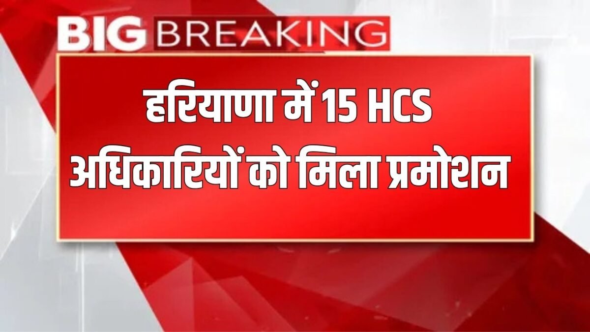 HCS Officer Promoted: हरियाणा में 15 HCS अधिकारियों को मिला प्रमोशन ...